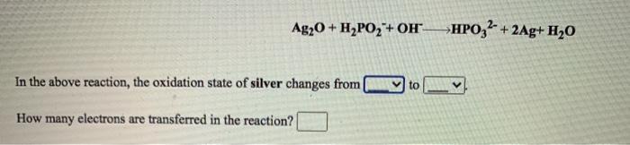 Solved Ag2O + H2PO2 +OHHPO32- + 2Ag+ H20 In the above | Chegg.com