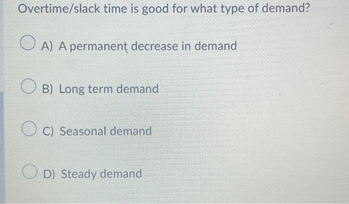 Solved Overtime/slack time is good for what type of demand? | Chegg.com