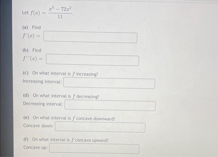 Solved Let f(x)=11x4−72x2. (a) Find f′(x)= (b) Find f′′(x)= | Chegg.com