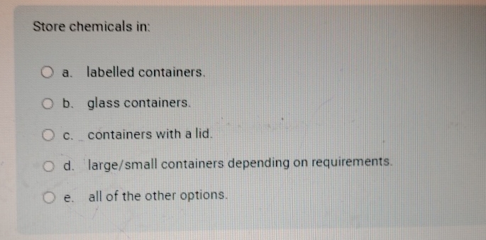 Solved Store chemicals in:a. ﻿labelled containers.b. ﻿glass | Chegg.com