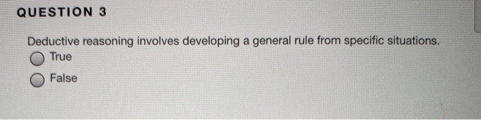 Solved QUESTION 3 Deductive reasoning involves developing a | Chegg.com