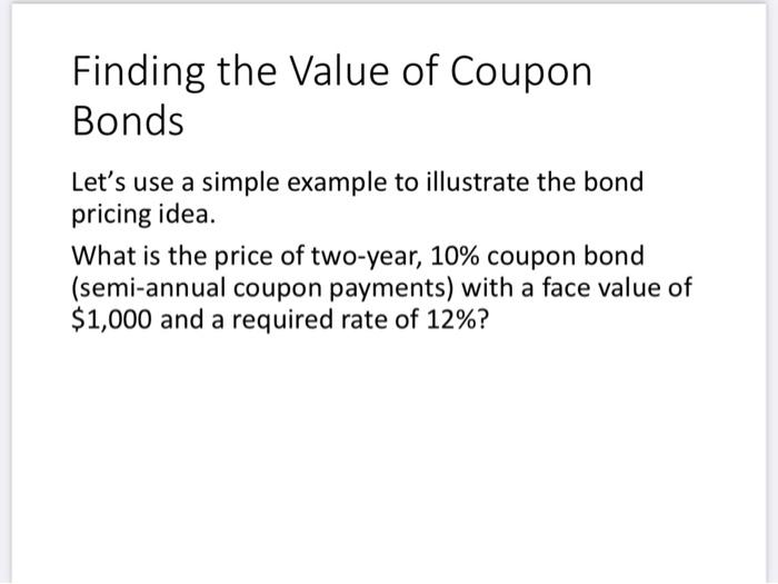 Solved Finding the Value of Coupon Bonds Let's use a simple | Chegg.com