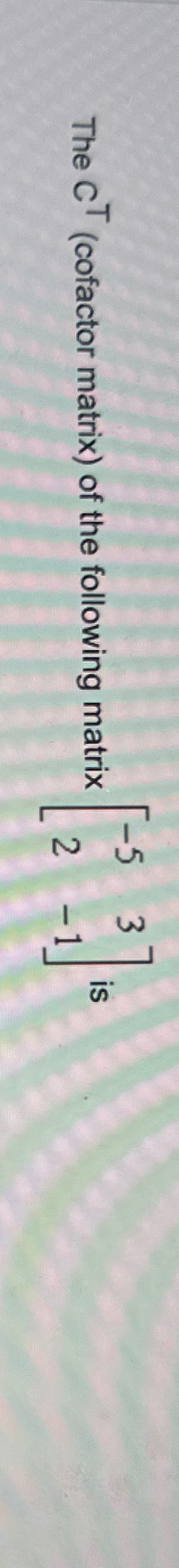 Solved The CTT (cofactor matrix) ﻿of the following matrix | Chegg.com