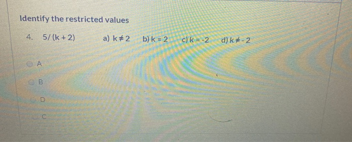 Solved Identify the restricted values 4. 5/(k+2) a) k#2 b) k | Chegg.com
