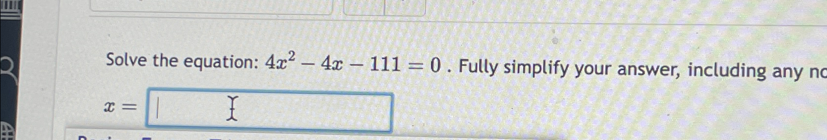 Solved Solve the equation: 4x2-4x-111=0. ﻿Fully simplify | Chegg.com