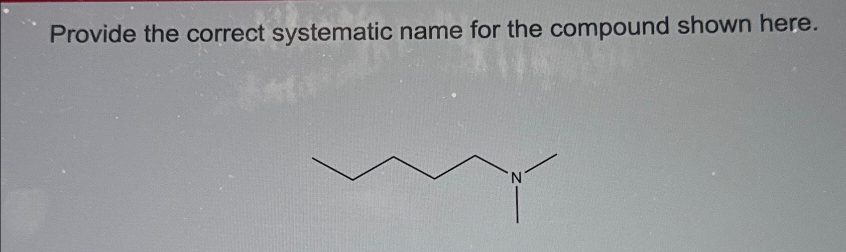 Solved Provide the correct systematic name for the compound | Chegg.com