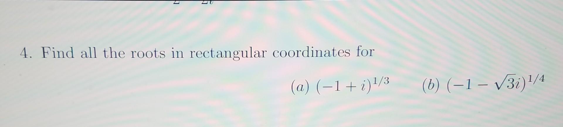 Solved 4. Find all the roots in rectangular coordinates for | Chegg.com