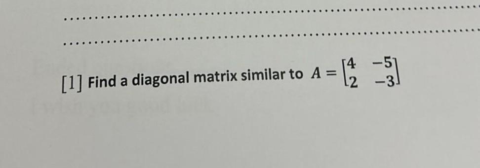 Solved [1] Find a diagonal matrix similar to A=[42−5−3] | Chegg.com