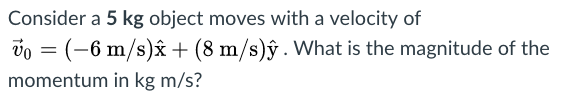 Solved Consider a 5kg ﻿object moves with a velocity | Chegg.com