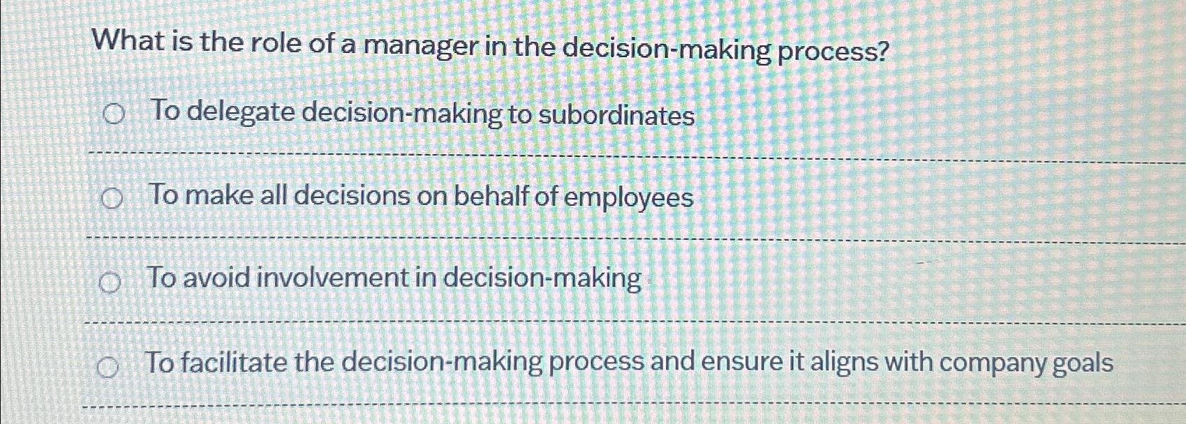 Solved What is the role of a manager in the decision-making | Chegg.com