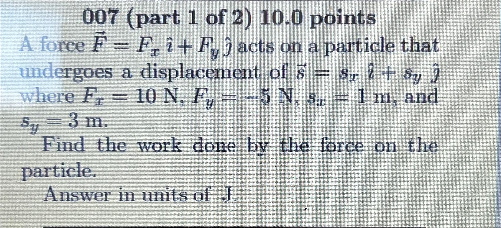 Solved 007 (part 1 of 2 ) 10.0 points\\nA force | Chegg.com