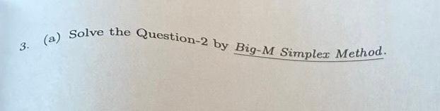 Solved 3. (a) Solve the Question-2 by Big-M Simplex Method. | Chegg.com