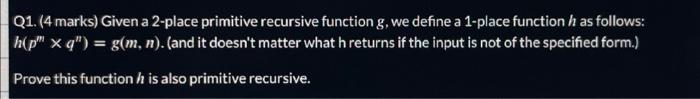 Solved Q1. (4 marks) Given a 2-place primitive recursive | Chegg.com