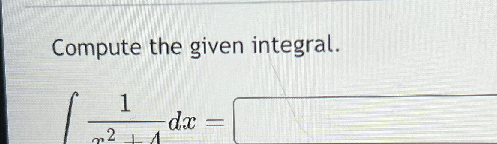 Solved Compute the given integral.∫﻿﻿1x2+1dx= | Chegg.com
