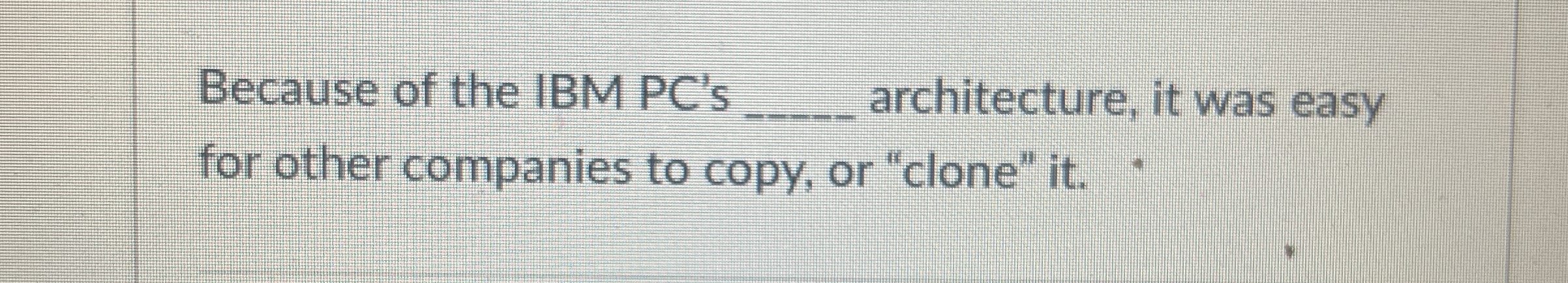 Solved Because of the IBM PC's q, ﻿architecture, it was easy | Chegg.com
