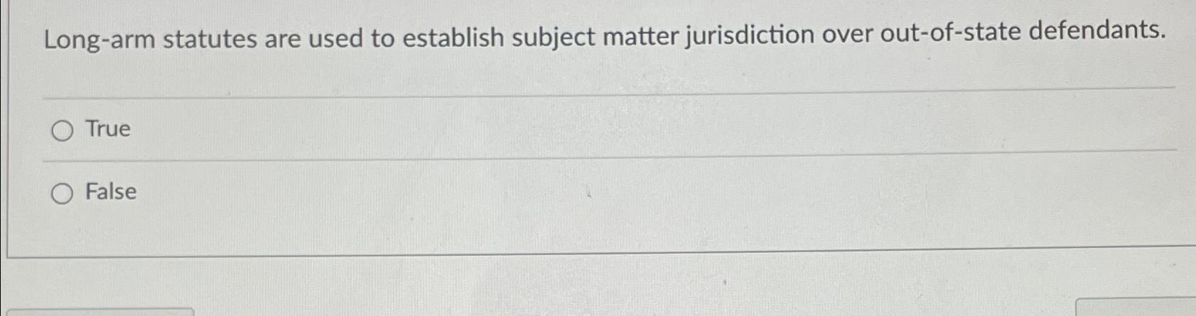 Solved Long-arm statutes are used to establish subject | Chegg.com