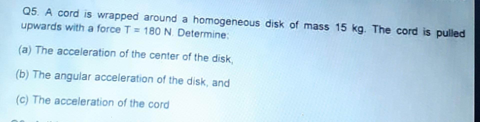 Solved Q5. A cord is wrapped around a homogeneous disk of | Chegg.com