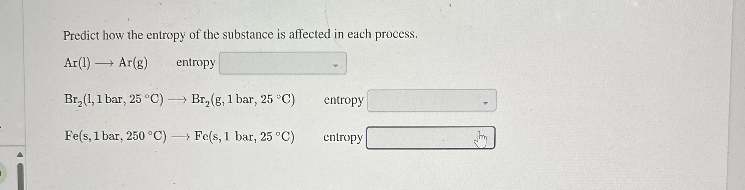 Solved Predict how the entropy of the substance is affected | Chegg.com