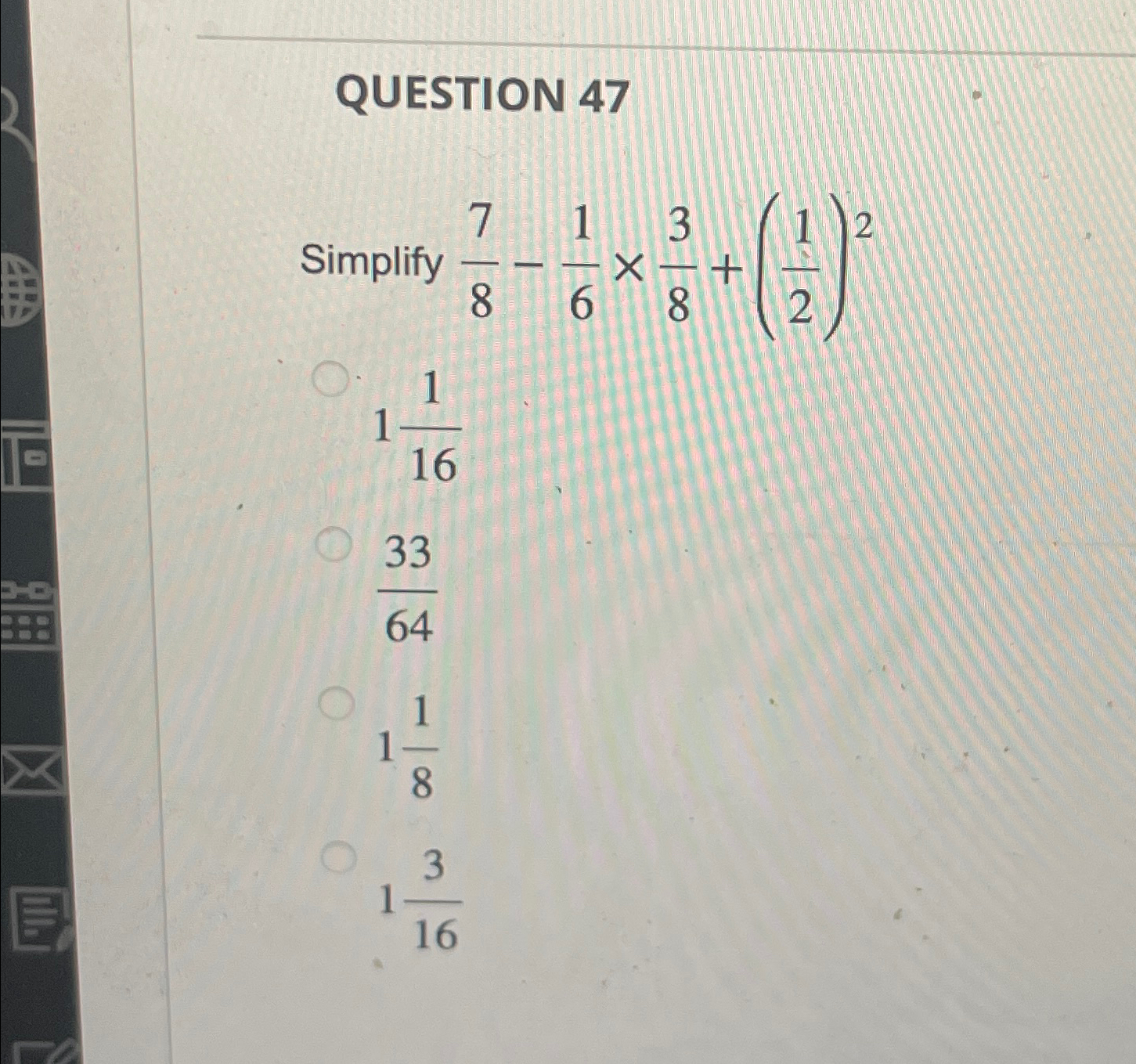 Solved QUESTION 47Simplify 78-16×38+(12)2111633641181316 | Chegg.com