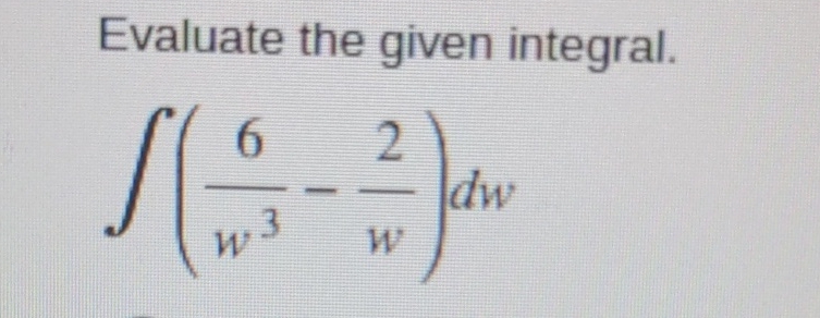 Solved Evaluate the given integral.∫﻿﻿(6w3-2w)dw | Chegg.com