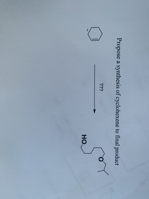 Solved Propose a synthesis of cyclohexene to final product | Chegg.com Solved Propose a synthesis of cyclohexene to final product | Chegg.com