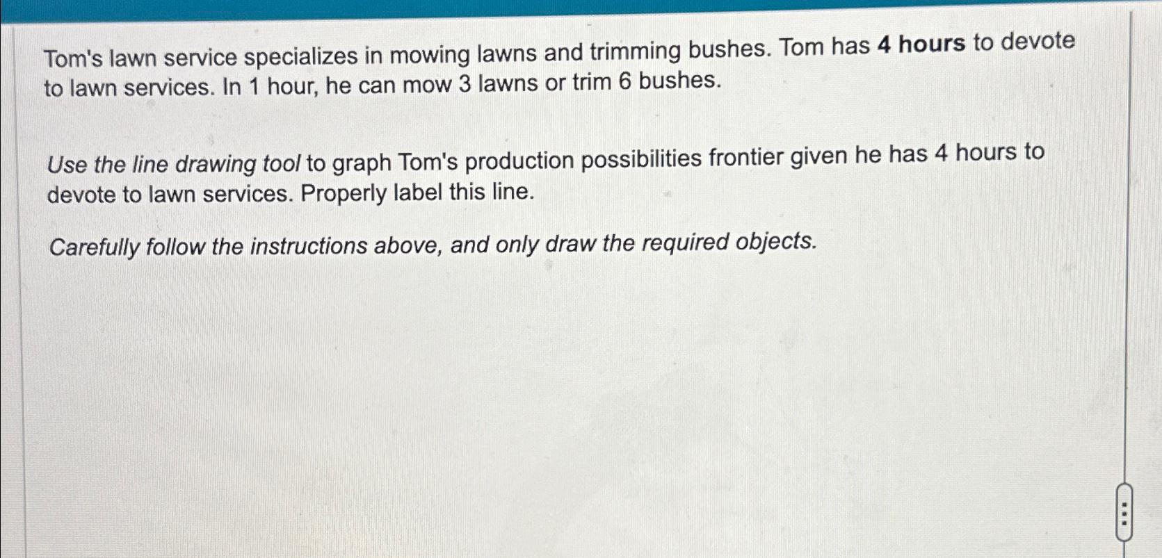 Solved Tom's lawn service specializes in mowing lawns and | Chegg.com