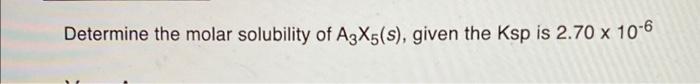 Solved Determine the molar solubility of \\( \\mathrm{A}_{3} | Chegg.com