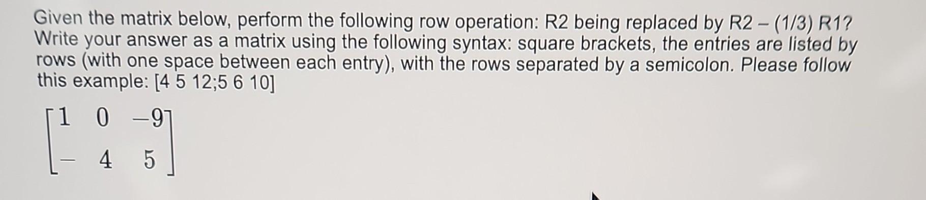 Solved Given the matrix below, perform the following row | Chegg.com