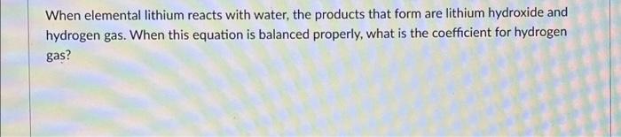 Solved When elemental lithium reacts with water, the | Chegg.com
