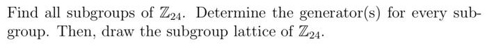 Solved Find all subgroups of Z24. Determine the generator(s) | Chegg.com