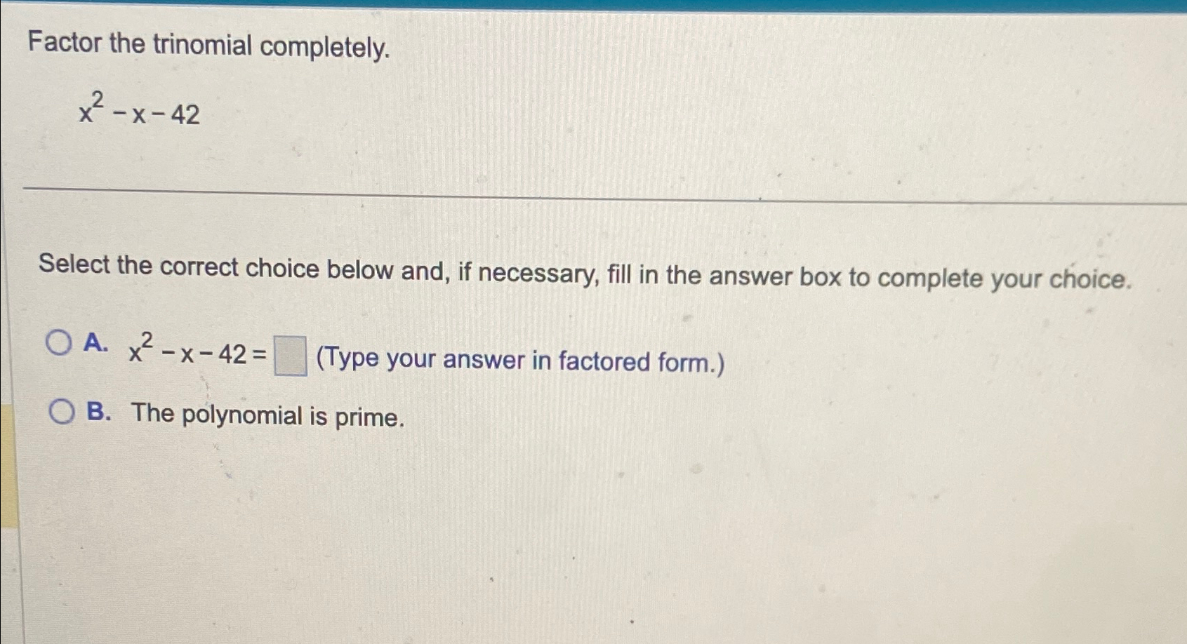 Solved Factor the trinomial completely.x2-x-42Select the | Chegg.com