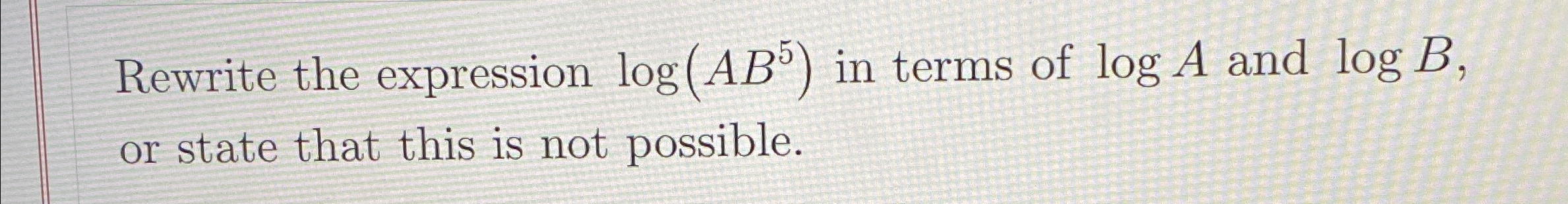 Solved Rewrite the expression log(AB5) ﻿in terms of logA | Chegg.com