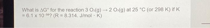 Solved What is ΔG∘ for the reaction 3O2( g)→2O3( g) at 25∘C( | Chegg.com