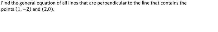Solved Find the general equation of all lines that are | Chegg.com