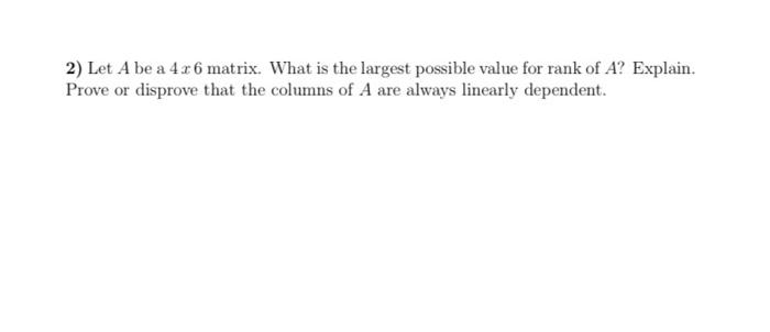 Solved 2) Let A be a 4x6 matrix. What is the largest | Chegg.com