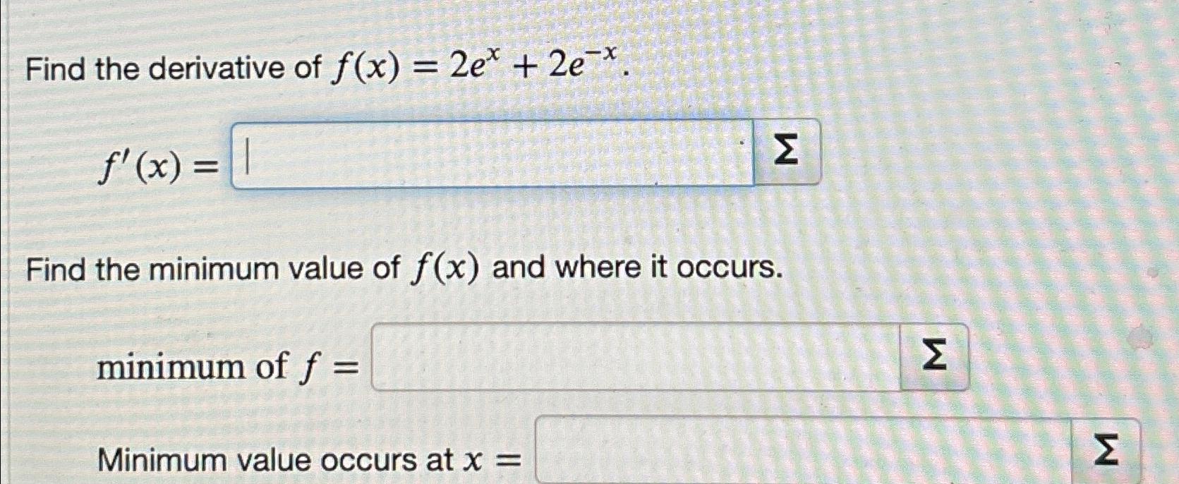 Solved Find the derivative of f(x)=2ex+2e-x.f'(x)=Find the | Chegg.com