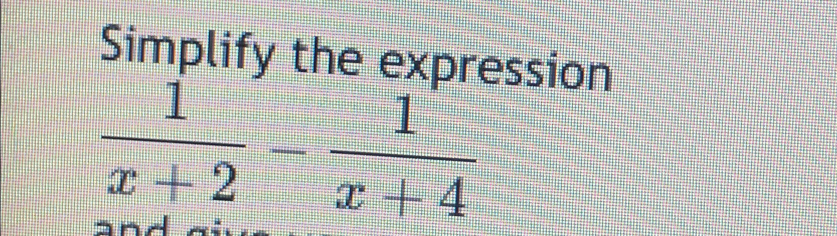 Solved Simplify the expression1x+2-1x+4 | Chegg.com