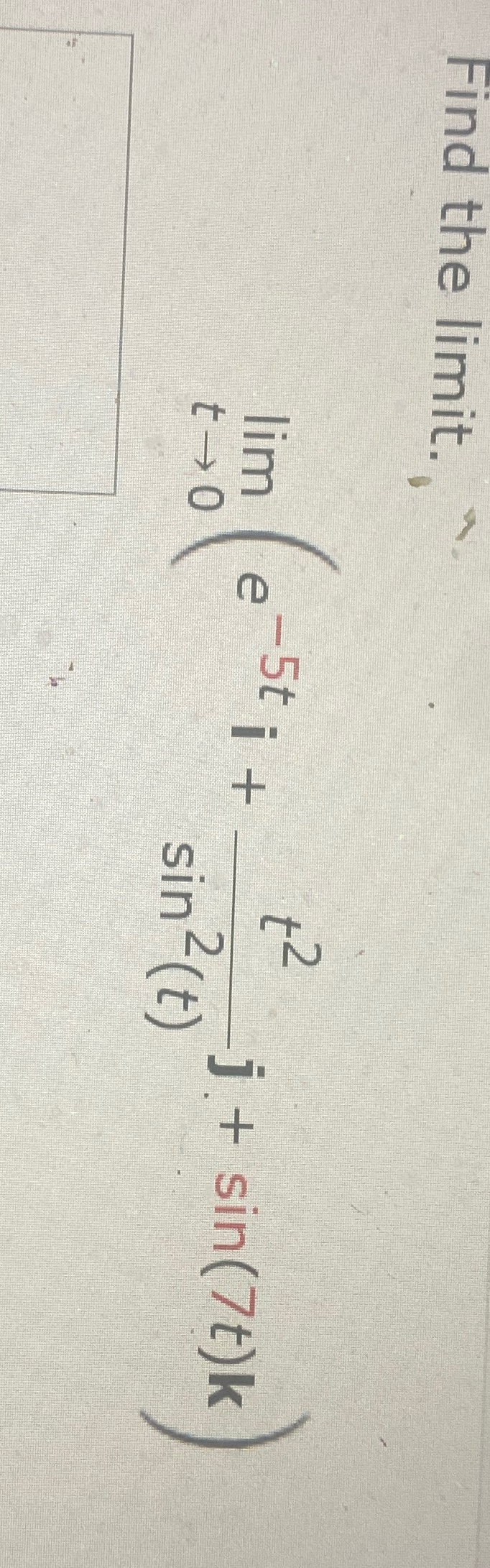 Solved Find the limit.limt→0(e-5ti+t2sin2(t)j+sin(7t)k) | Chegg.com