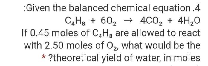 Solved Given the balanced chemical equation 4 C4H3 + 602 → | Chegg.com