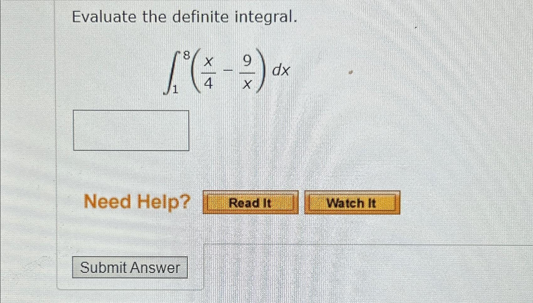Solved Evaluate the definite integral.∫18(x4-9x)dxNeed | Chegg.com Solved Evaluate the definite integral.∫18(x4-9x)dxNeed | Chegg.com