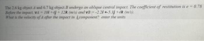 Solved The 2.6 kg object and 6.7 kg object B undergo an | Chegg.com