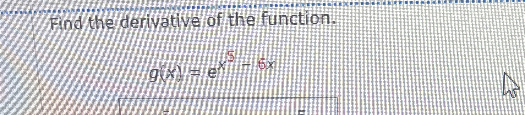 Solved Find the derivative of the function.g(x)=ex5-6x | Chegg.com