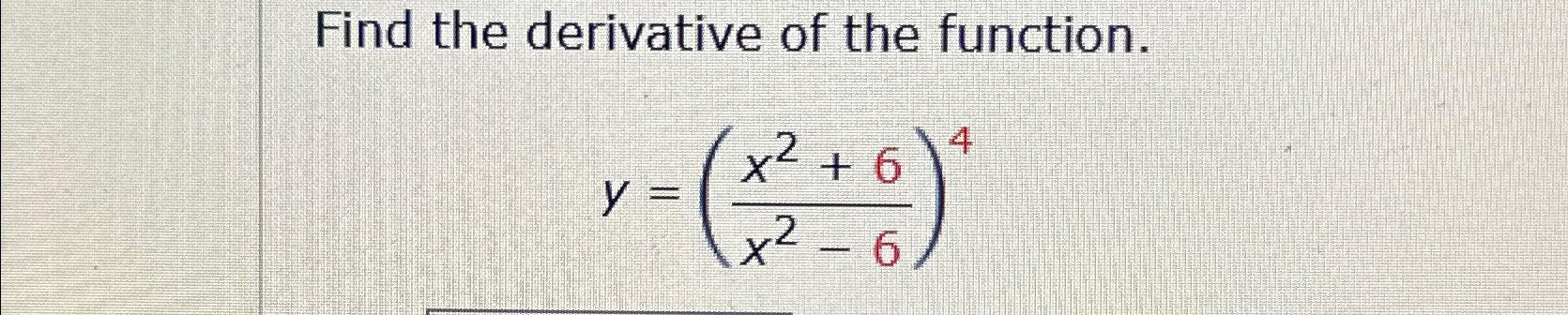 Solved Find the derivative of the function.y=(x2+6x2-6)4 | Chegg.com