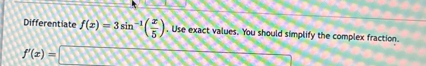 Solved Differentiate f(x)=3sin-1(x5). ﻿Use exact values. You | Chegg.com