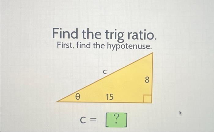 Solved Find the trig ratio. First, find the hypotenuse. | Chegg.com