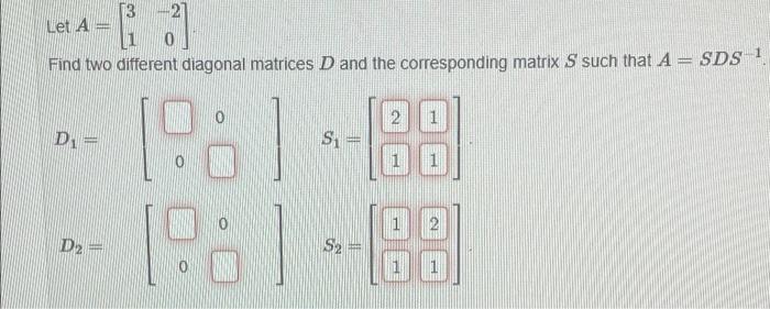 Solved 13 -2 Let A 0 Find two different diagonal matrices D | Chegg.com