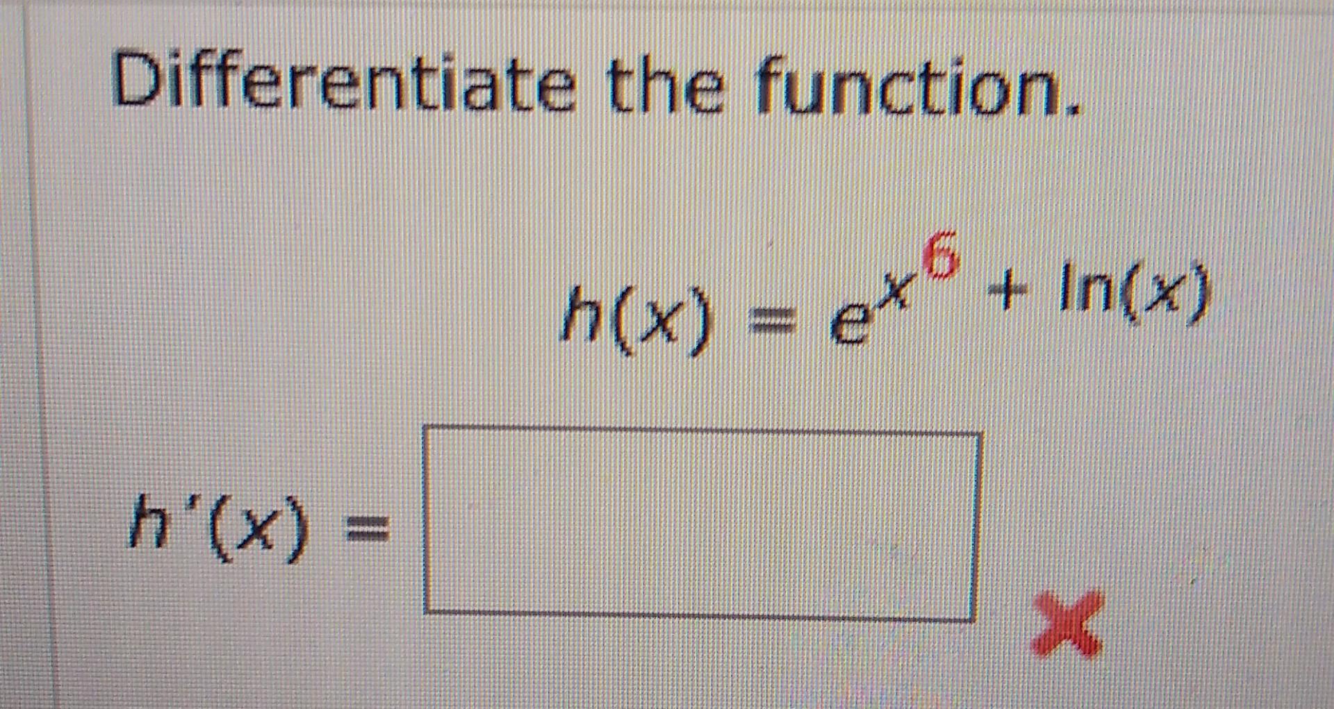 Solved Differentiate the function. h(x)=ex6+ln(x) | Chegg.com