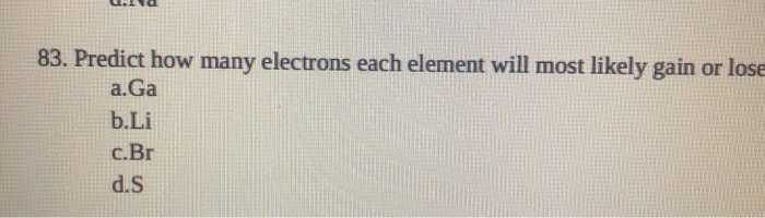 Solved 83. Predict how many electrons each element will most | Chegg.com