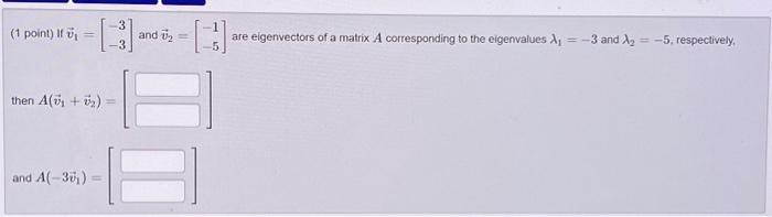 Solved (1 point) If v1=[−3−3] and v2=[−1−5] are eigenvectors | Chegg.com