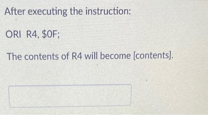 Solved After executing the instruction: ORI R4, $OF; The | Chegg.com